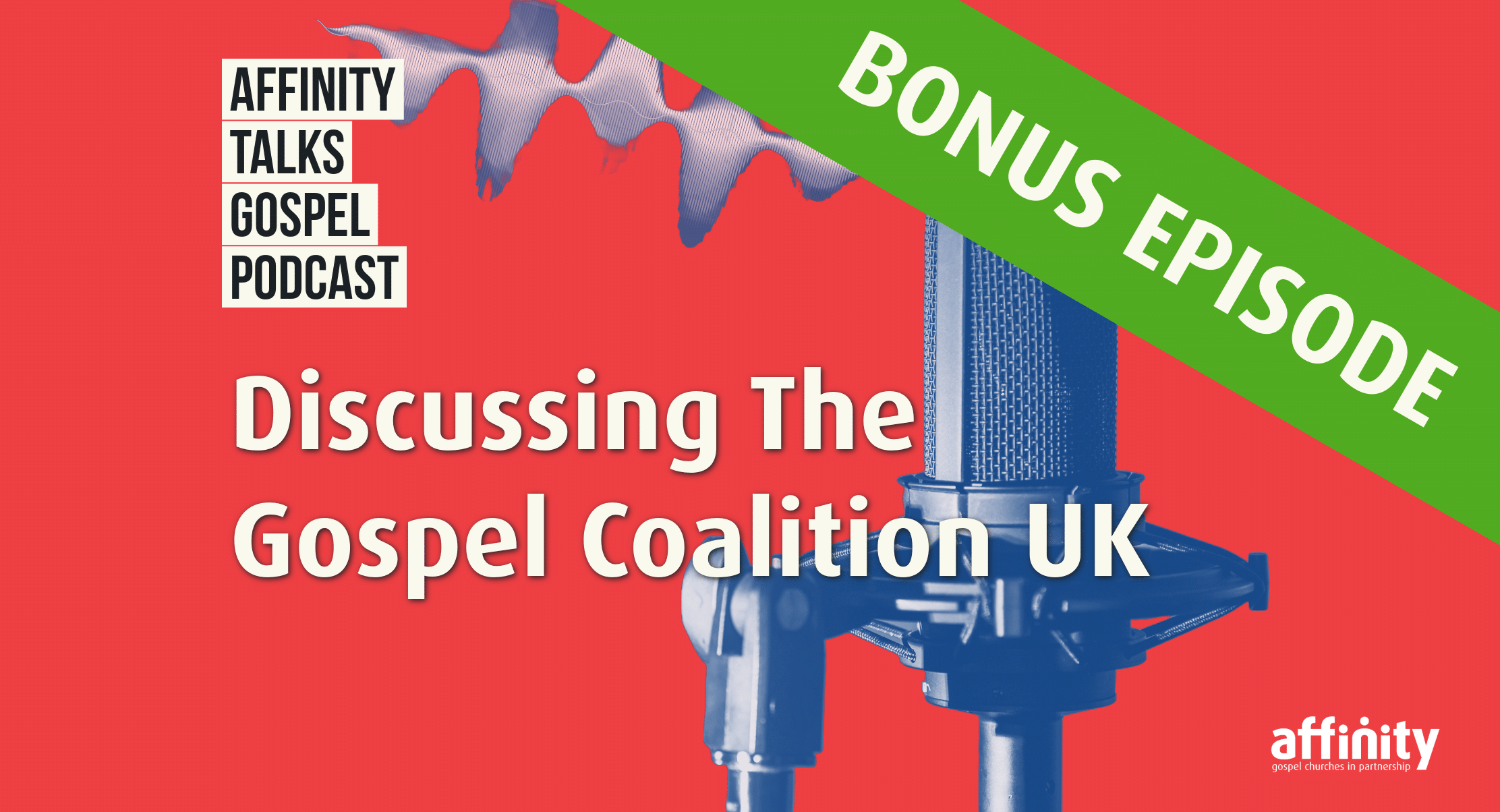 Podcast: Bonus Episode: Discussing The Gospel Coalition UK with Graham Nicholls - Affinity